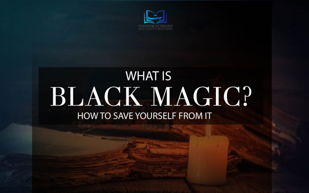 What is Black Magic? How to Save Yourself from It? - Tabarak Academy
