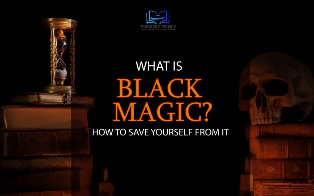 What is Black Magic? How to Save Yourself from It? - Tabarak Academy